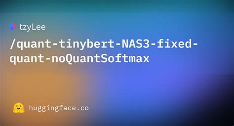 Tzyleequant Tinybert Nas3 Fixed Quant Noquantsoftmax · Hugging Face