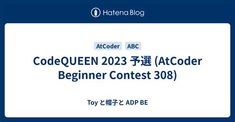Codequeen 2023 予選 Atcoder Beginner Contest 308 Toy と帽子と Adp Be