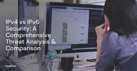 ipv4 vs ipv6 security a comprehensive threat analysis and comparison fnix6
