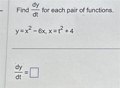 Solved Find Dtdy For Each Pair Of Functions Y X26x X T2 4 Chegg Com