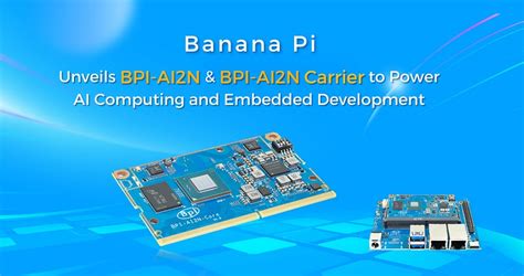 Banana Pi Unveils Bpi Ai2n And Bpi Ai2n Carrier To Power Ai Computing And Embedded Development
