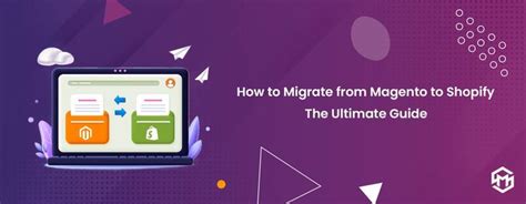 how to migrate from magento to shopify the ultimate guide magento