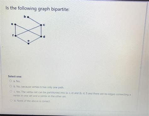 Solved Is The Following Graph Bipartite B с D Select One