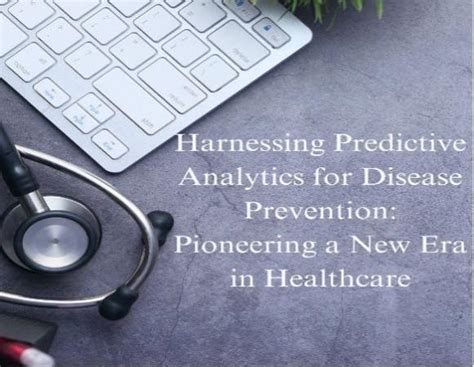 Harnessing Predictive Analytics For Disease Prevention Pioneering A New Era In Healthcare