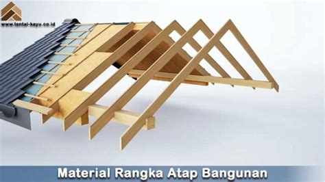 4 Jenis Bahan Material Kontruksi Rangka Atap Bangunan Hunian