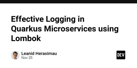Effective Logging In Quarkus Microservices Using Lombok Dev Community