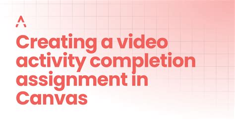 Creating A Video Activity Completion Assignment In Canvas Guides