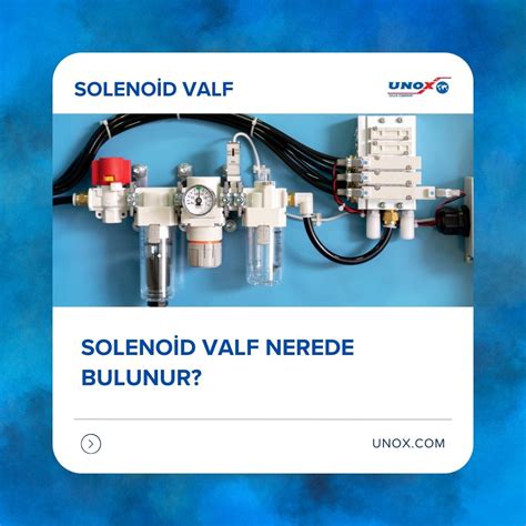 selenoid valf nerede bulunur unox vana
