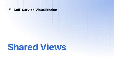 Shared Views Self Service Visualization