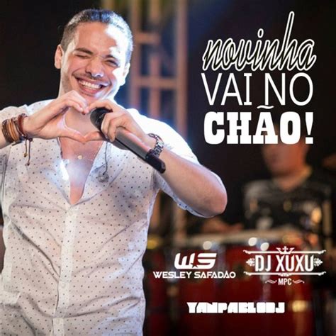 Stream Yan Pablo Dj Dj Xuxu E Wesley Safadão Novinha Vai No Chão