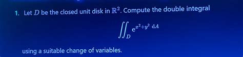 solved let d ﻿be the closed unit disk in r2 ﻿compute the