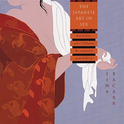 Amazon Com The Japanese Art Of Sex How To Tease Seduce And Pleasure The Samurai In Your