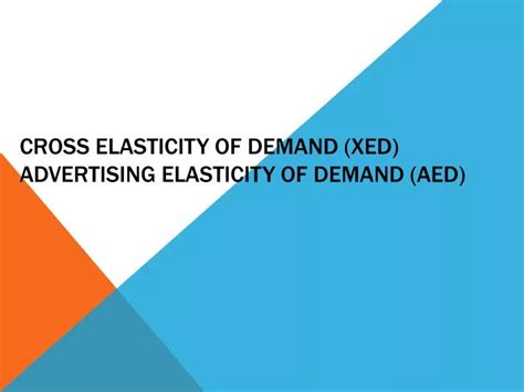 PPT Cross Elasticity Of Demand XED Advertising Elasticity Of Demand AED PowerPoint