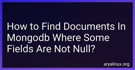 How To Find Documents In Mongodb Where Some Fields Are Not Null In 2025