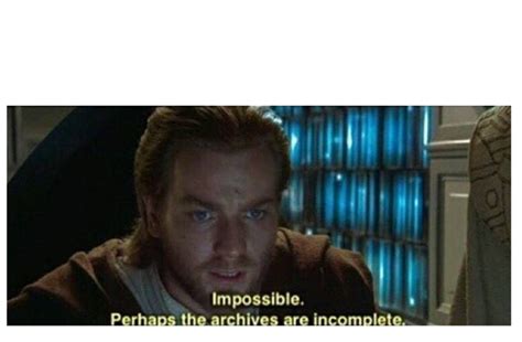 Impossible Perhaps The Archives Are Incomplete Blank Template Imgflip