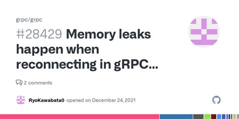 Memory Leaks Happen When Reconnecting In Grpc C · Issue 28429 · Grpc