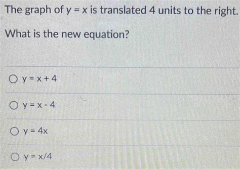 solved the graph of y x is translated 4 units to the right what is