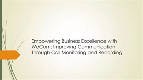 PPT Empowering Business Excellence With WeCom Improving Communication Through Call Monitoring