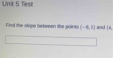 solved unit 5 test find the slope between the points 6 1 and 4 [math]