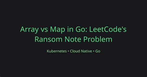 Array Vs Map In Go Leetcodes Ransom Note Problem Karen Almog