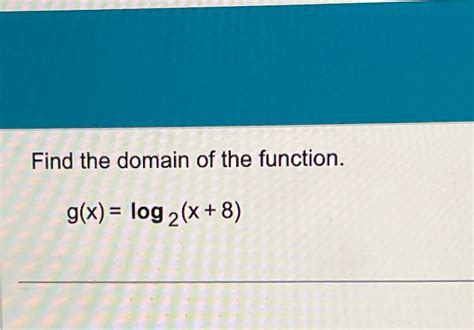 solved find the domain of the function g x log2 x 8