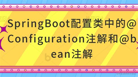 Springboot配置类中的configuration注解和bean注解 掘金