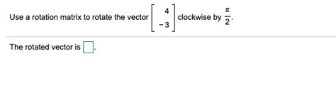 Solved Use A Rotation Matrix To Rotate The Vector Clockwise Chegg Com