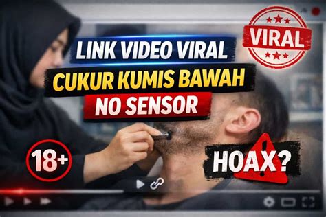 Link Video Viral Cukur Kumis Bawah No Sensor Fakta Dan Peringatan