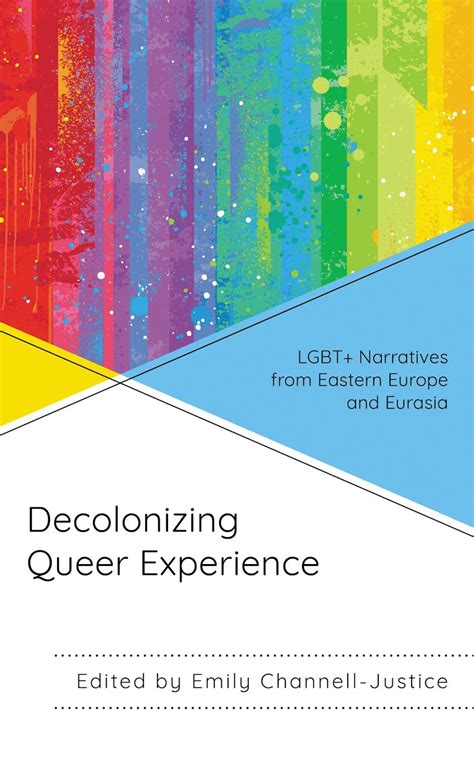 Decolonizing Queer Experience Lgbt Narratives From Eastern Europe And