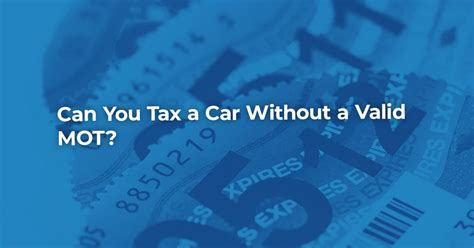 Can You Tax A Car Without A Valid Mot Bookmygarage
