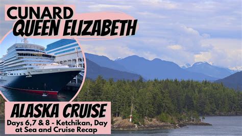 Cunard Queen Elizabeth Day 6 To 8 Ketchikan Alaska Day At Sea And