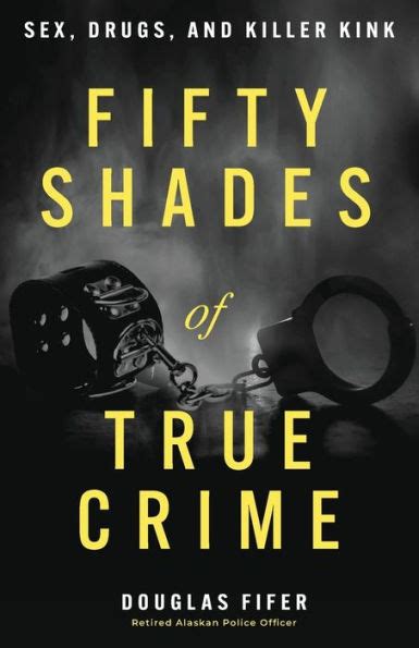 Fifty Shades Of True Crime Sex Drugs And Killer Kink By Douglas