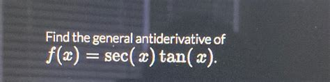 Solved Find The General Antiderivative Of F X Sec X Tan X
