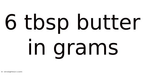 6 Tbsp Butter In Grams