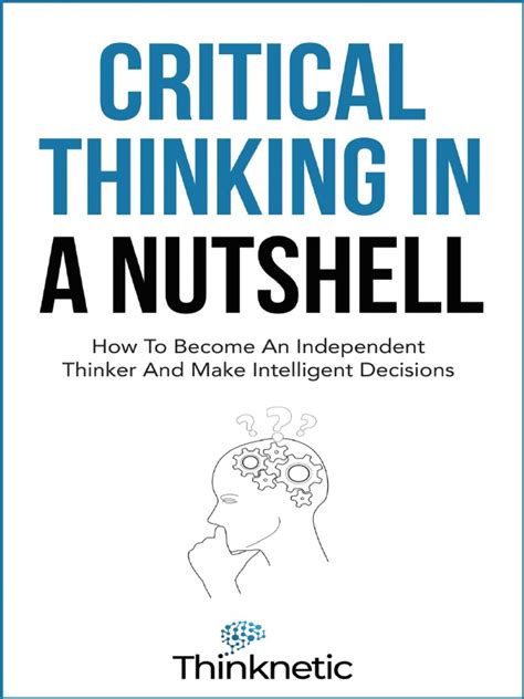 Critical Thinking In A Nutshell How To Become An Independent Thinker And Make Intelligent