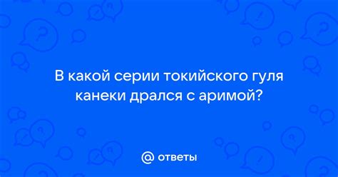 Ответы Mail В какой серии токийского гуля канеки дрался с аримой
