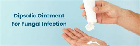 Dipsalic Ointment For Fungal Infections Uses And Benefits