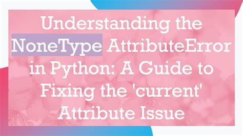 Understanding The NoneType AttributeError In Python A Guide To Fixing The Current Attribute