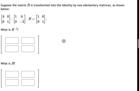 solved suppose the matrix b is transformed into the identity by two