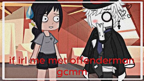 What If Irl Me Met Offenderman Gacha Club Gc Gachaclub Youtube