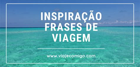 Frases Inspiradoras Sobre Viagens Viaje Comigoviaje Comigo