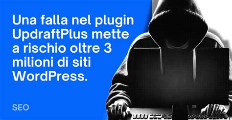 Falla Nel Plugin Wp Updraftplus Rischiano 3 Milioni Di Siti