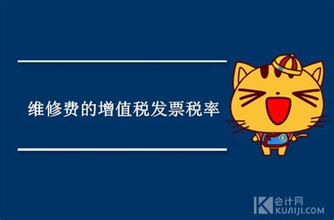 维修费的增值税发票税率是多少？ 会计网