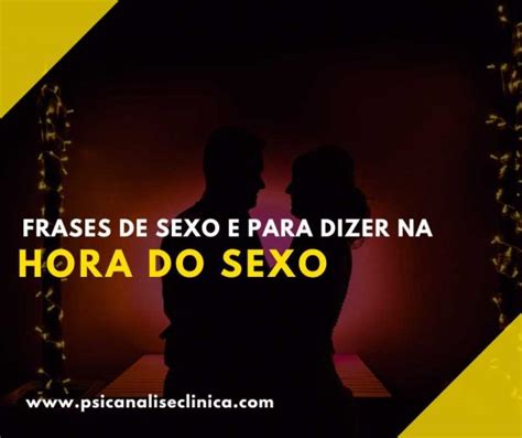 Frases De Sexo E Para Dizer Na Hora Do Sexo Psicanálise Clínica