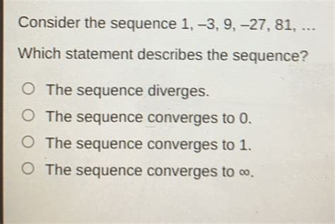 solved consider the sequence 1 3 9 27 81 which statement