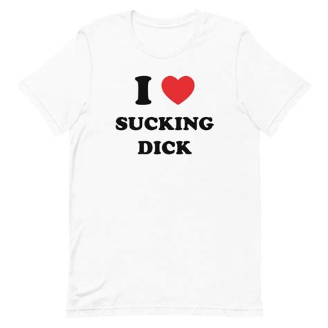 I Love Sucking Dick I Love Dick Shirt Dick Sucker I Suck Dick Dick