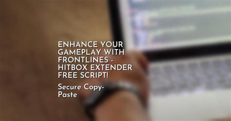 Scanned Enhance Your Gameplay With Frontlines Hitbox Extender Free Script