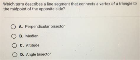 Solved Which Term Describes A Line Segment That Connects A Vertex Of A Triangle To The Midpoint
