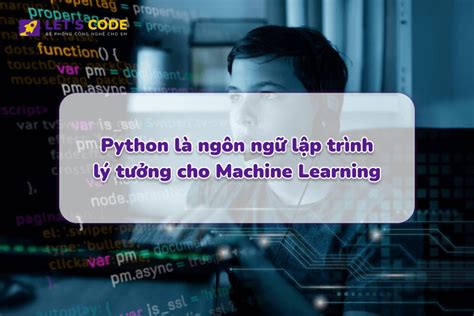Python là ngôn ngữ lập trình số cho Machine Learning