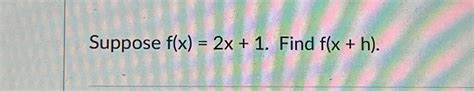 Solved Suppose F X 2x 1 Find F X H Chegg Com